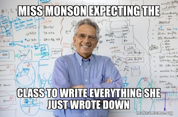 miss monson expecting the class to write everything she just wrote down ...