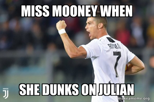 Miss Mooney when She dunks on Julian - Cristiano Ronaldo Meme Generator