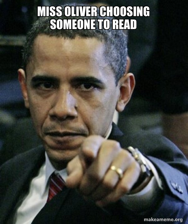 Miss Oliver choosing someone to read - Angry Obama Meme Generator