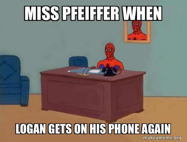 MISS PFEIFFER WHEN LOGAN GETS ON HIS PHONE AGAIN - Spiderman Meme Generator