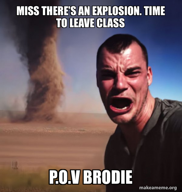 Miss there's an explosion. Time to leave class P.O.V Brodie - Tornado ...