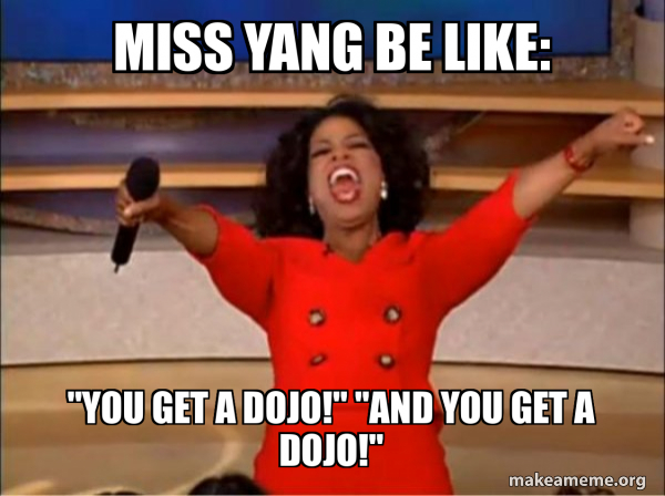 Miss Yang be like: "You get a dojo!" "And you get a dojo!" - Oprah ...