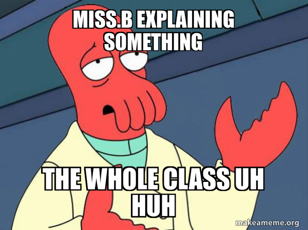 miss.b explaining something the whole class uh huh - Tricky Zoidberg ...