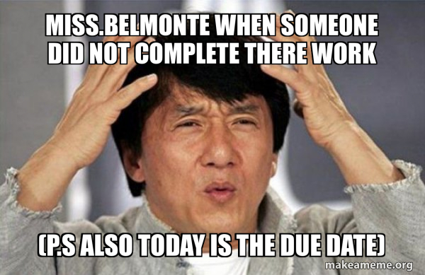 Miss.Belmonte when someone did not complete there work (P.S Also today ...