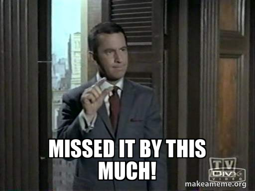 Missed it by this much! Meme Generator