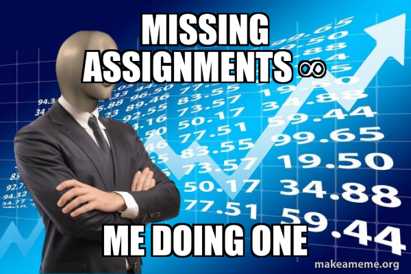 Missing assignments ∞ Me doing one - Stonks Only Go Up Meme Generator