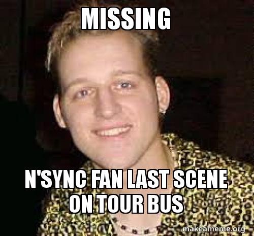 Missing N'sync fan last scene on tour bus Meme Generator