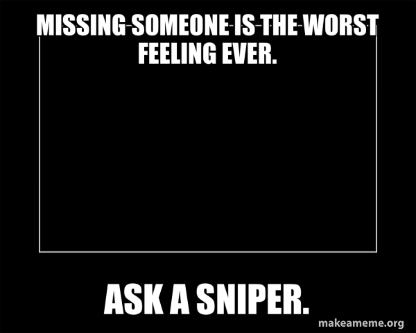 Missing someone is the worst feeling ever. Ask a sniper. - Motivational ...