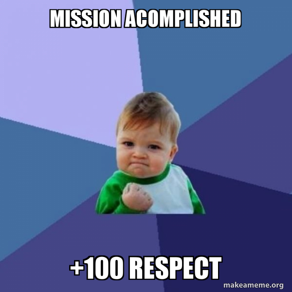 Mission acomplished +100 respect - Success Kid Meme Generator