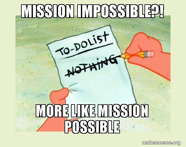 MISSION IMPOSSIBLE?! More like mission possible - To Do List - Nothing ...