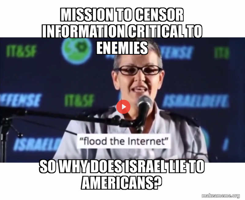 MISSION TO CENSOR INFORMATION CRITICAL TO ENEMIES SO WHY DOES ISRAEL ...