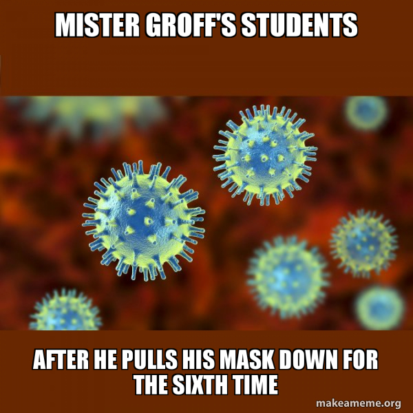 mister groff's students after he pulls his mask down for the sixth time ...