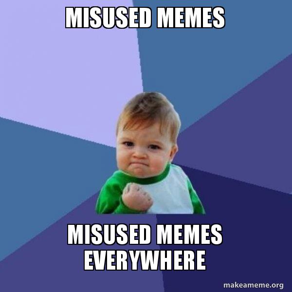 Misused memes Misused memes everywhere - Success Kid Meme Generator