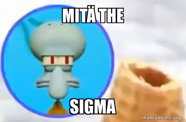 MITÄ THE SIGMA - What the Sigma Squidward Meme Generator