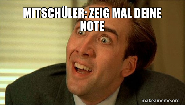 mitschüler: zeig mal deine note - Sarcastic Nicholas Cage Meme Generator