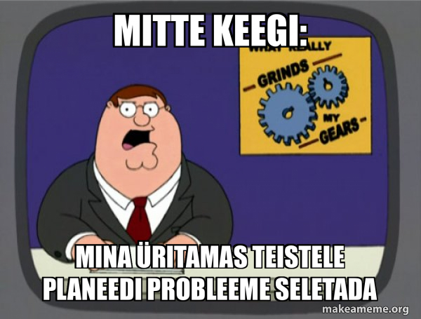 Mitte keegi: Mina üritamas teistele planeedi probleeme seletada - What ...