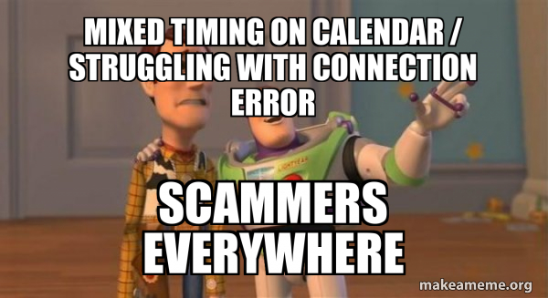 mixed timing on calendar / struggling with connection error scammers ...