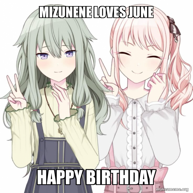 Mizunene loves June Happy birthday Meme Generator