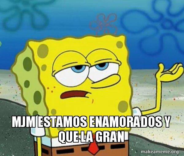 Mjm Estamos enamorados y que la gran - Tough SpongeBob Meme Generator