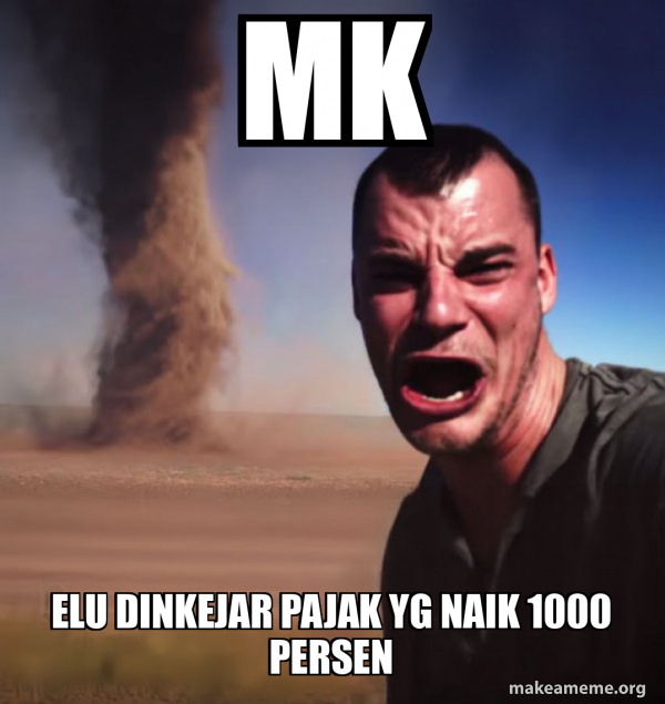 MK Elu dinkejar pajak yg naik 1000 persen - Tornado Guy Meme Generator