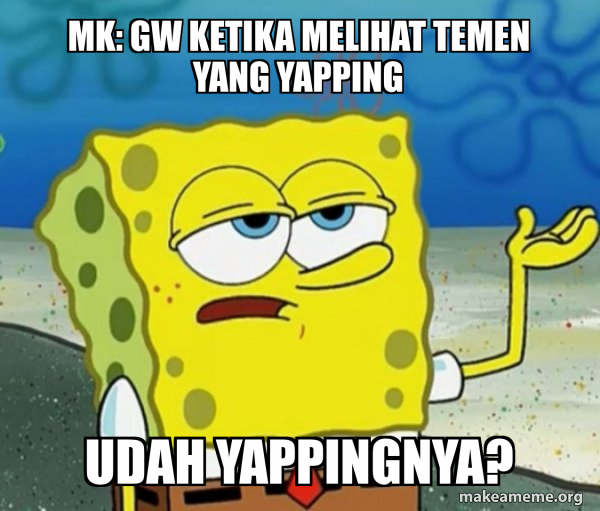 MK: Gw ketika melihat temen yang yapping Udah yappingnya? - Tough ...