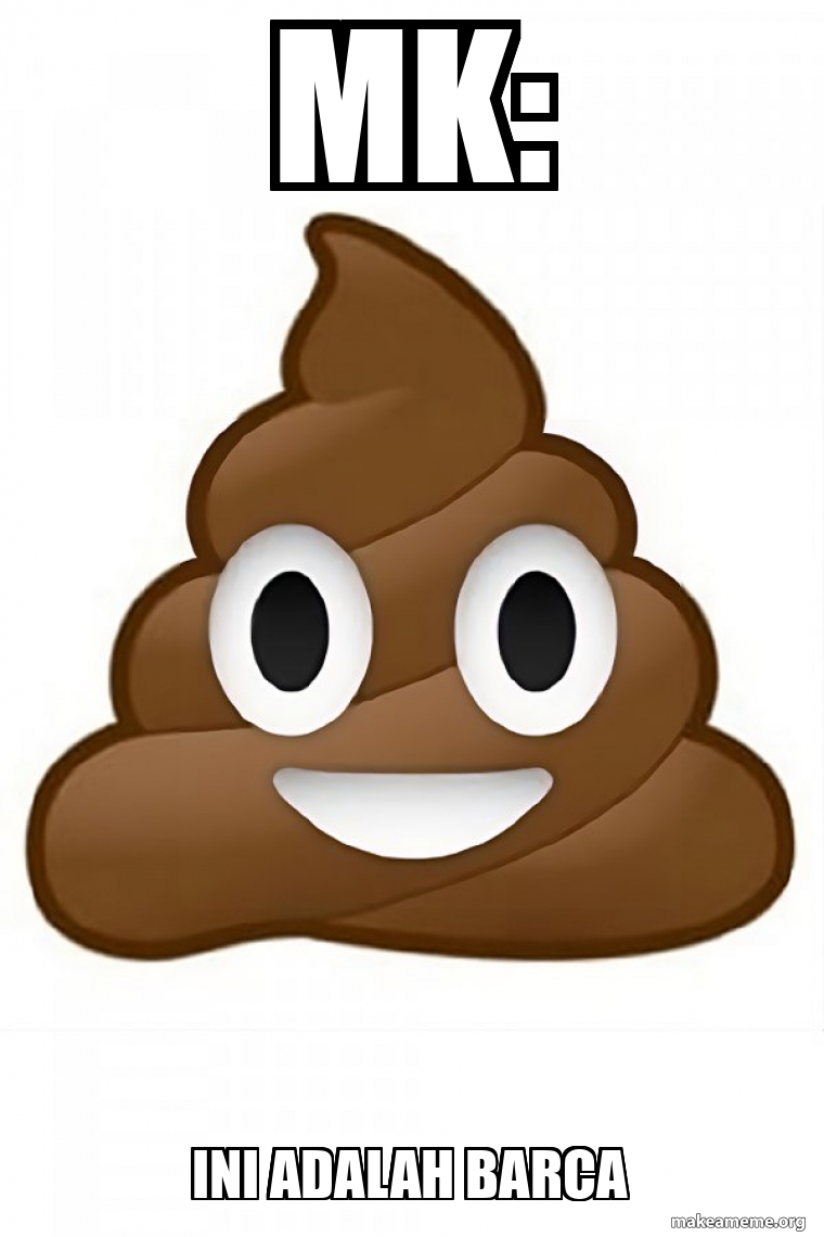 MK: INI ADALAH BARCA - Poop Emoji (Poo Emoji) Meme Generator