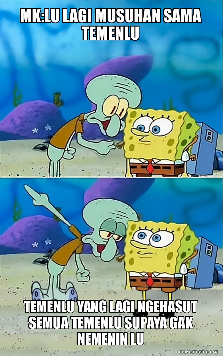 Mk:lu lagi musuhan sama temenlu Temenlu yang lagi ngehasut semua ...