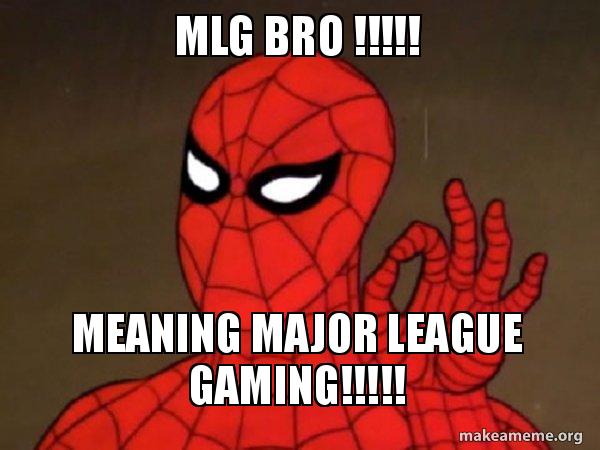 Mlg bro !!!!! Meaning major league gaming!!!!! - Spiderman - Care ...