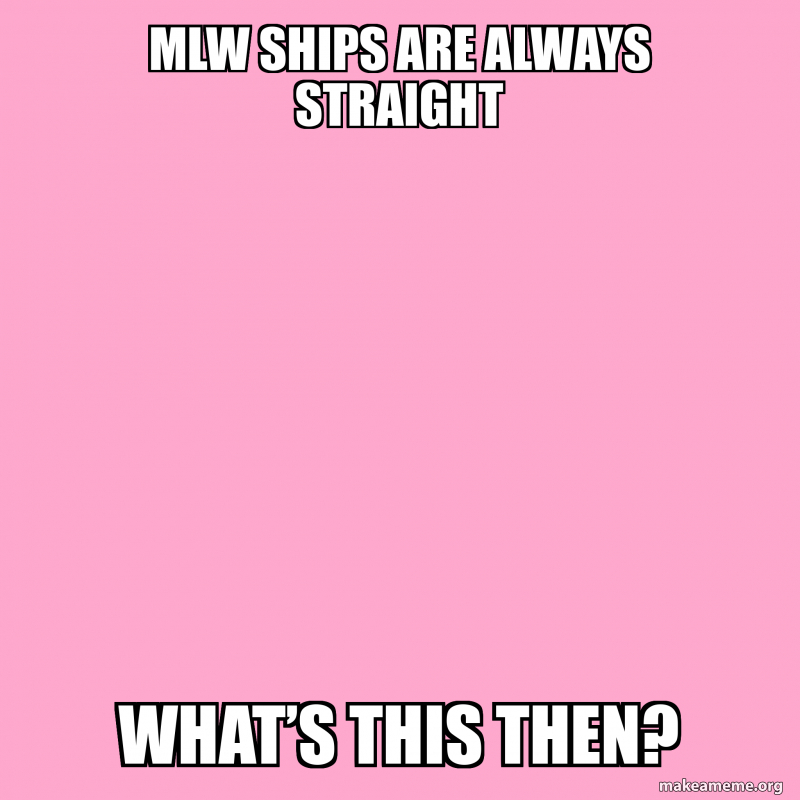 Mlw ships are always STRAIGHT What’s this then? Meme Generator