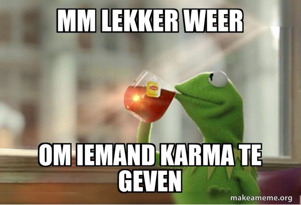 Mm lekker weer om iemand karma te geven - Kermit Drinking Tea Meme ...