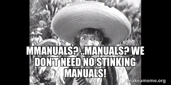 mmanuals? ..manuals? we don't need no stinking manuals! Meme Generator