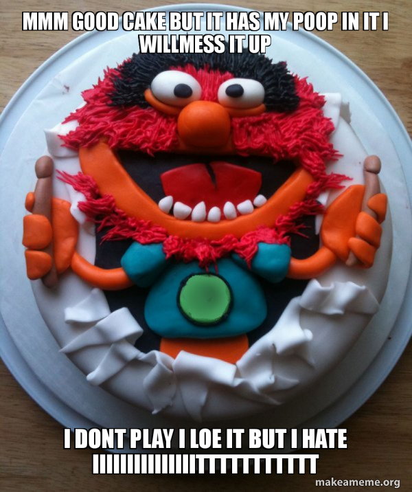 mmm good cake but it has my poop in it i willmess it up I DONT PLAY I ...