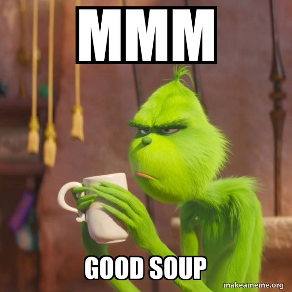 mmm good soup - Grinch Meme Generator