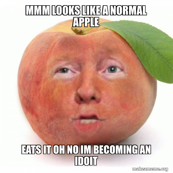 Mmm looks like a normal apple eats it OH NO IM BECOMING AN IDOIT ...