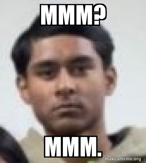 mmm? mmm. Meme Generator