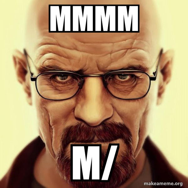mmmm m/ - Walter White Breaking Bad Meme Generator