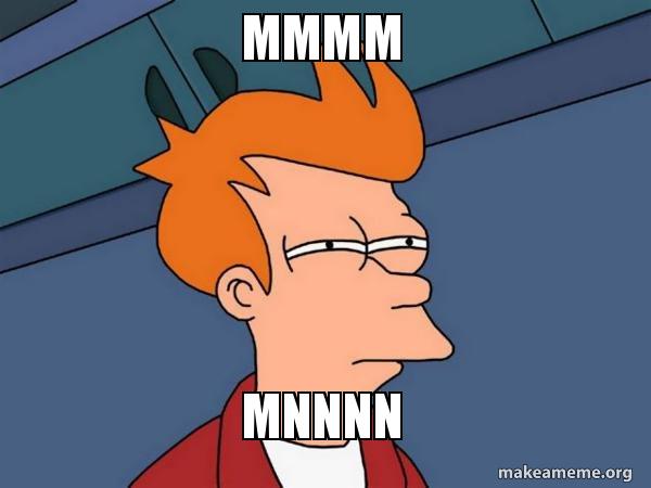 Mmmm Mnnnn - Futurama Fry Meme Generator