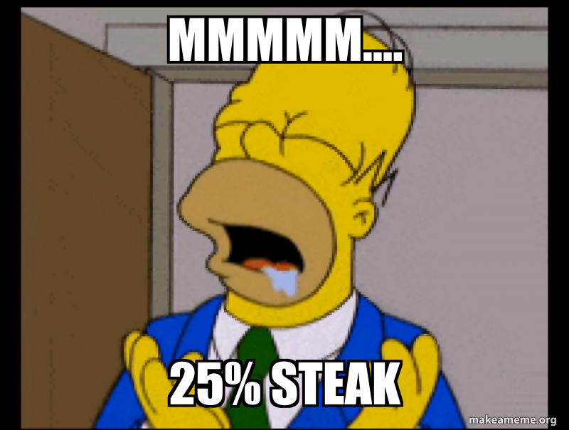 Mmmmm.... 25% steak Meme Generator