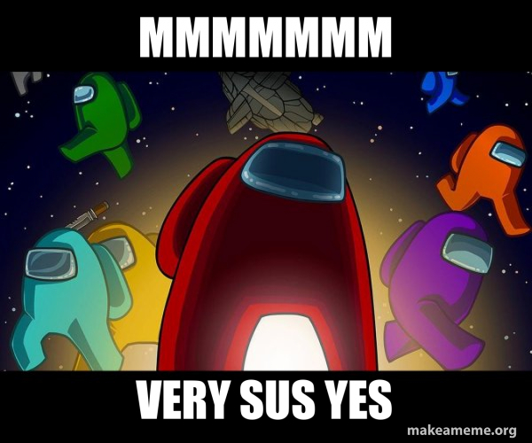 mmmmmmm very sus yes - Among Us Meme Generator