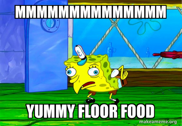 mmmmmmmmmmmmmm yummy floor food - Mocking SpongeBob Meme Generator