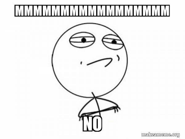 mmmmmmmmmmmmmmmmm no - Challenge Acccepted Meme Generator