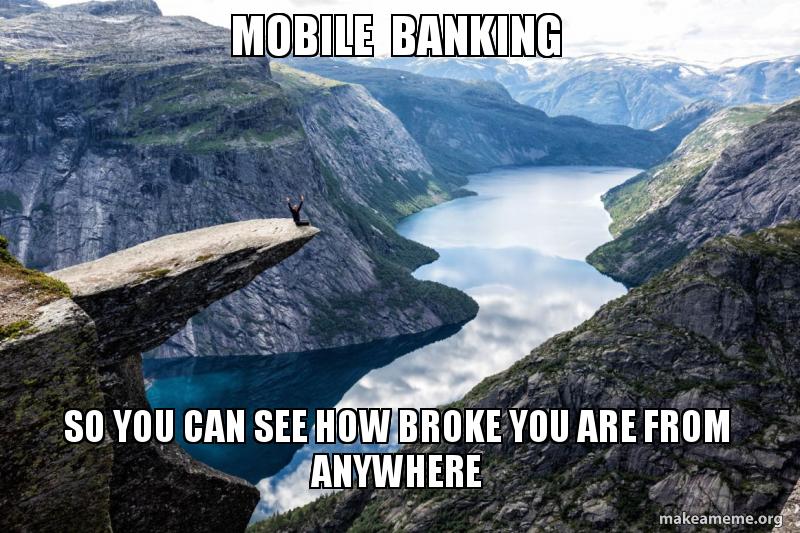 MOBILE BANKING SO YOU CAN SEE HOW BROKE YOU ARE FROM ANYWHERE - Mobile ...