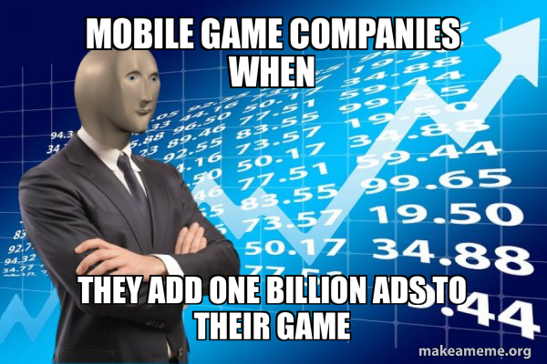 MOBILE GAME COMPANIES WHEN THEY ADD ONE BILLION ADS TO THEIR GAME ...