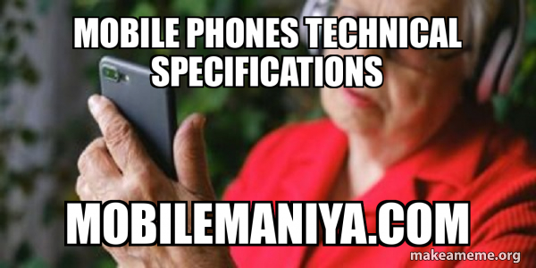 Mobile Phones Technical Specifications mobilemaniya.com Meme Generator