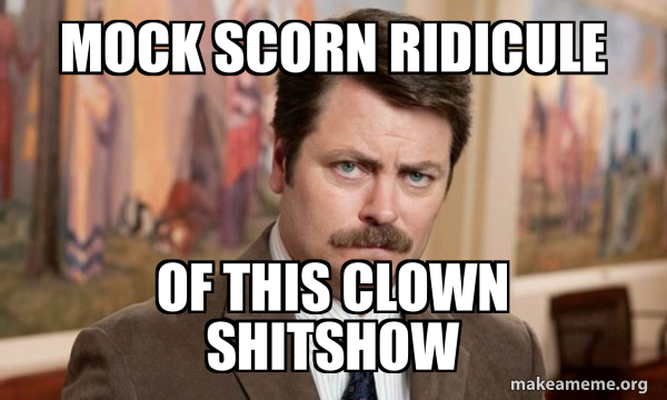 mock scorn ridicule of this clown shitshow - Ron Swanson : I am a ...