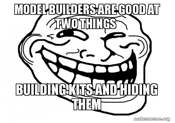 Model builders are good at two things Building kits and hiding them ...