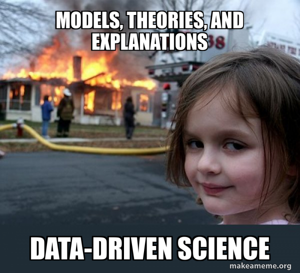 models, theories, and explanations data-driven science - Disaster Girl ...