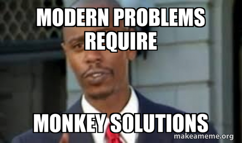 Modern Problems require Monkey solutions Meme Generator