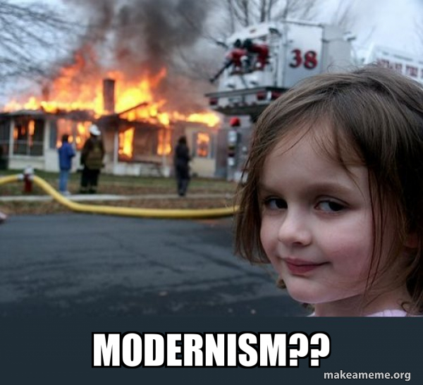 Modernism?? - Disaster Girl Meme Generator