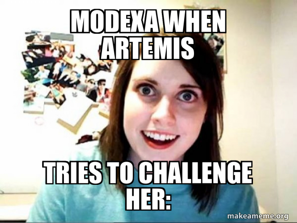 Modexa when Artemis tries to challenge her: - Overly Attached ...